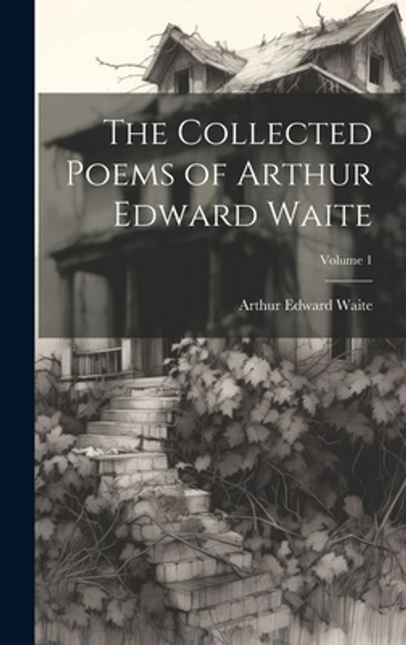 The Collected Poems of Arthur Edward Waite; Volume 1 | Waite, Arthur ...