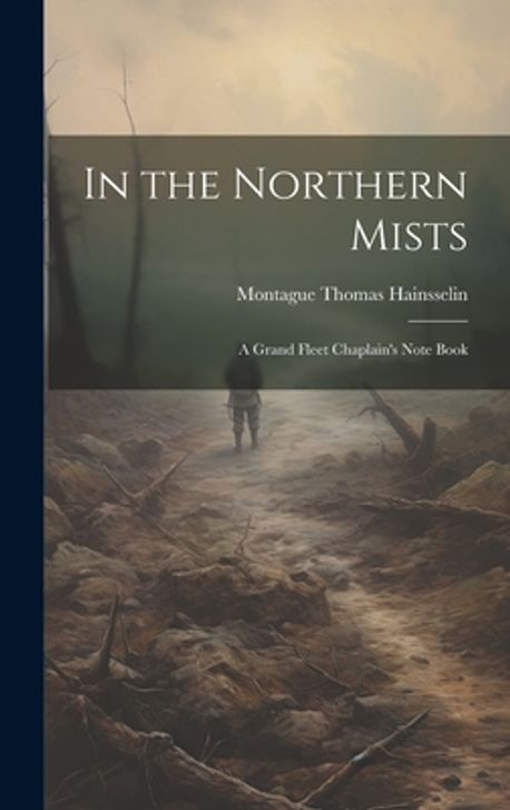 In the Northern Mists; a Grand Fleet Chaplain's Note Book | Hainsselin ...