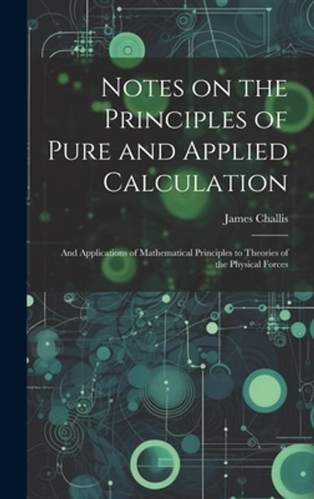 Notes on the Principles of Pure and Applied Calculation; and ...