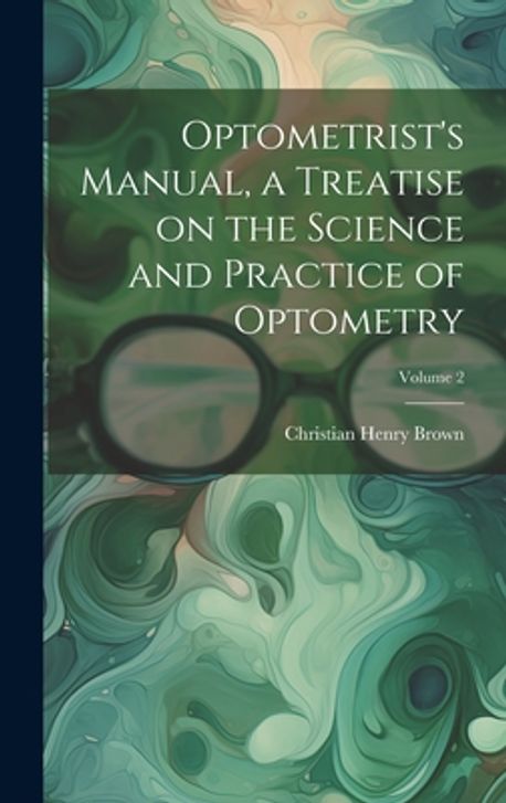 Optometrist's Manual, a Treatise on the Science and Practice of ...