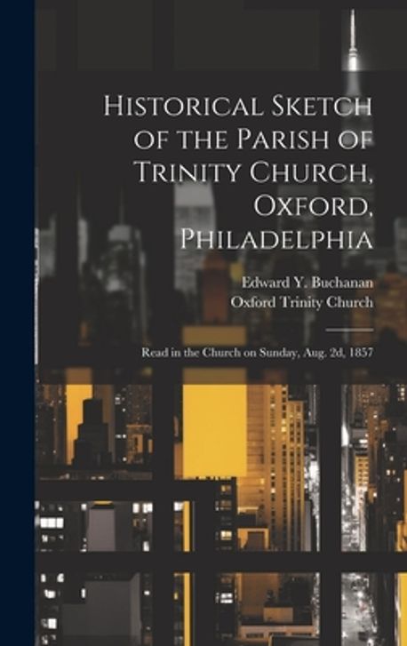Historical Sketch of the Parish of Trinity Church, Oxford, Philadelphia ...