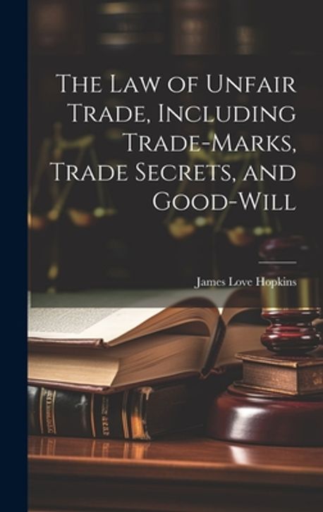 The law of Unfair Trade, Including Trade-marks, Trade Secrets, and Good ...