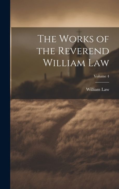 The Works of the Reverend William Law; Volume 4 | Law, William - 교보문고