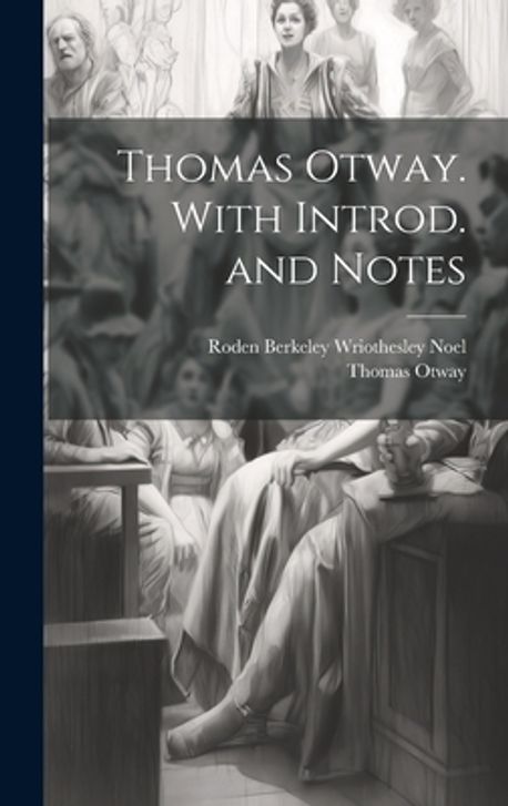 Thomas Otway. With Introd. and Notes | Noel, Roden Berkeley Wriothesley ...