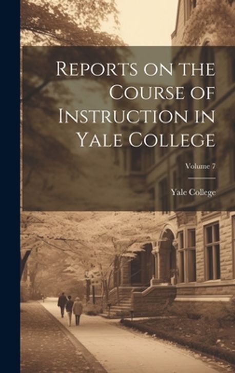 Reports on the Course of Instruction in Yale College; Volume 7 | Yale ...
