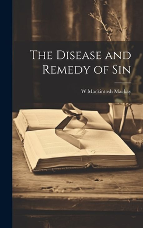 The Disease and Remedy of Sin | MacKay, W. Mackintosh - 교보문고