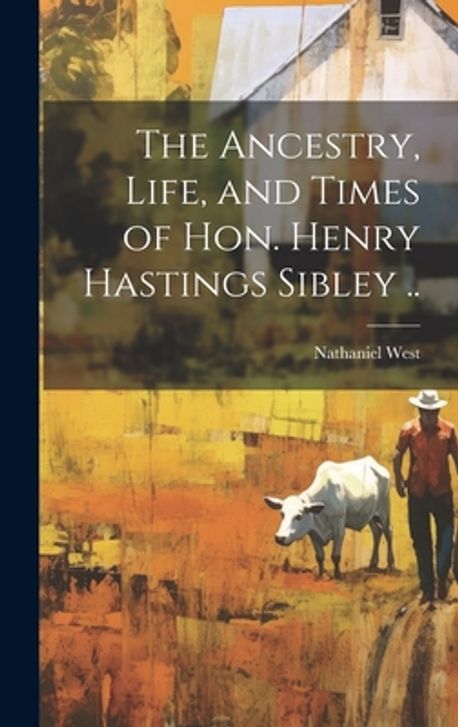 The Ancestry, Life, and Times of Hon. Henry Hastings Sibley .. | West ...
