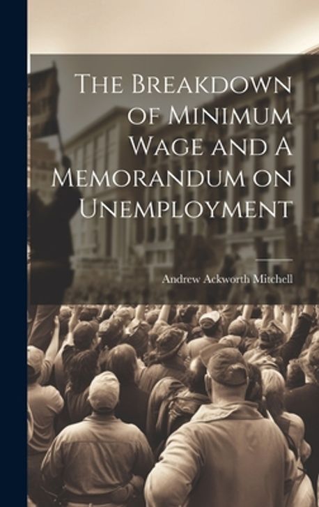 The Breakdown of Minimum Wage and A Memorandum on Unemployment ...
