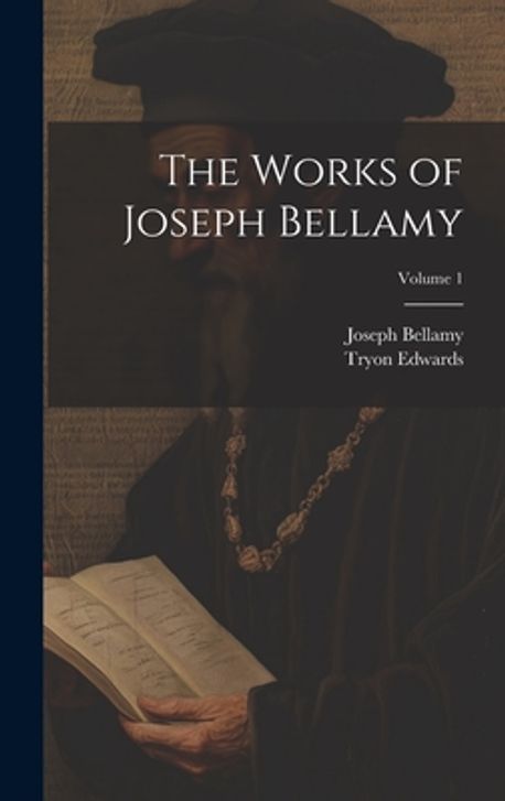 The Works of Joseph Bellamy; Volume 1 | Edwards, Tryon - 교보문고