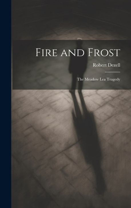 Fire and Frost; the Meadow Lea Tragedy | Dezell, Robert - 교보문고