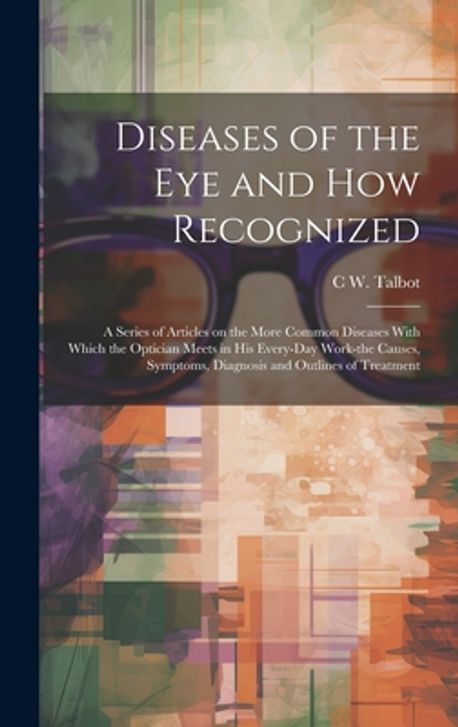 Diseases of the eye and how Recognized; a Series of Articles on the ...