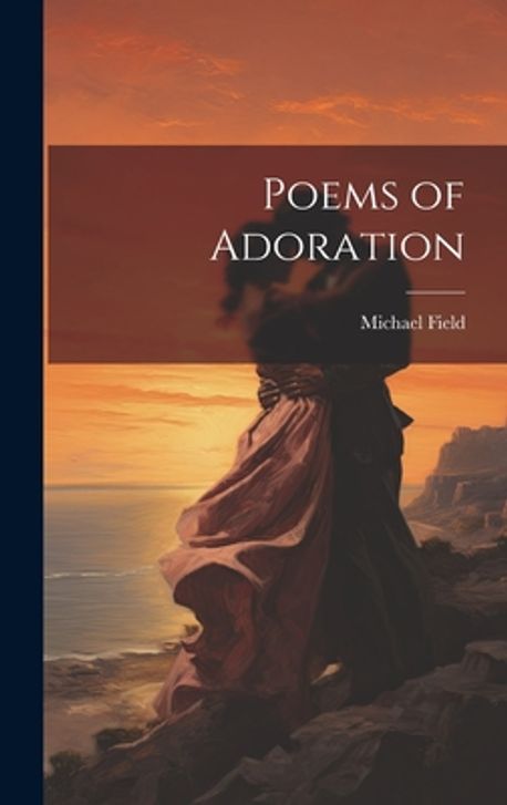 Poems of Adoration | Field, Michael - 교보문고