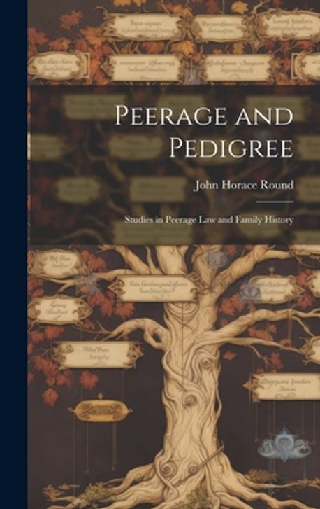 Peerage and Pedigree; Studies in Peerage law and Family History | Round ...
