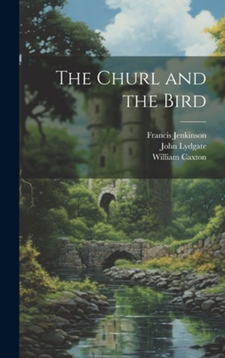The Churl and the Bird | Caxton, William - 교보문고
