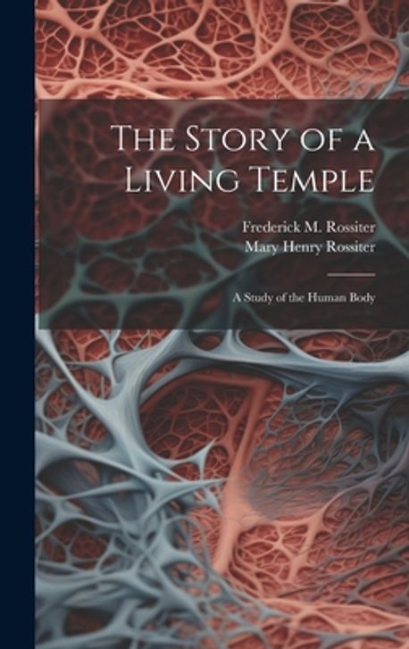 The Story of a Living Temple; a Study of the Human Body | Rossiter ...