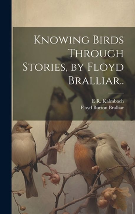 Knowing Birds Through Stories, by Floyd Bralliar.. | Kalmbach, E. R ...
