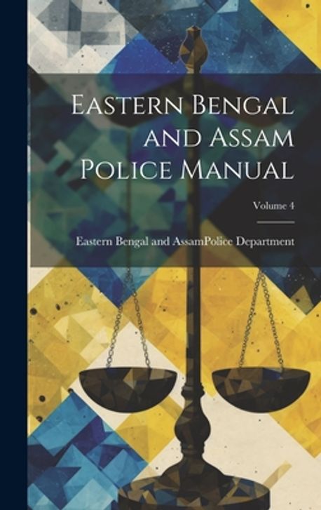 Eastern Bengal and Assam Police Manual; Volume 4 | Eastern Bengal and ...