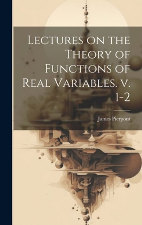 Lectures on the Theory of Functions of Real Variables. v. 1-2 | Pierpont, James - 교보문고
