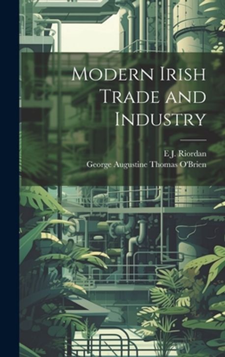Modern Irish Trade and Industry | O'Brien, George Augustine Thomas - 교보문고