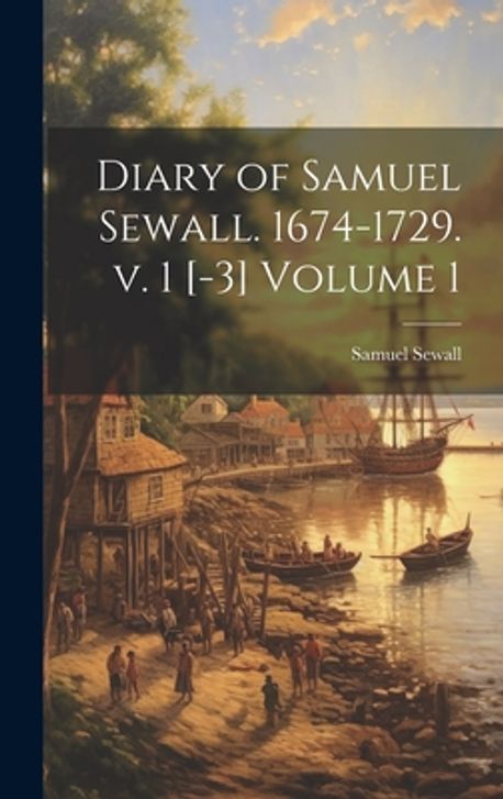 Diary of Samuel Sewall. 1674-1729. v. 1 [-3] Volume 1 | Sewall, Samuel ...