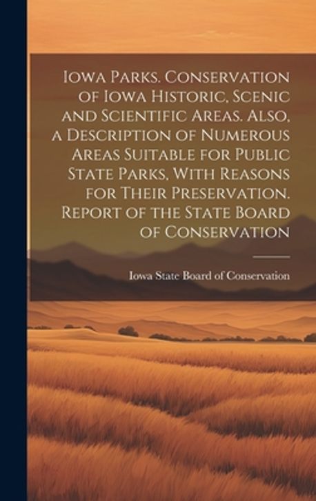 Iowa Parks. Conservation of Iowa Historic, Scenic and Scientific Areas ...