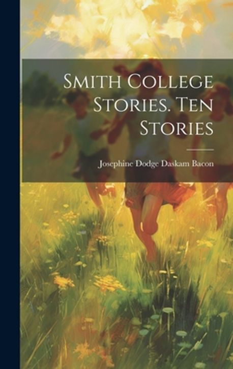 Smith College Stories. Ten Stories | Bacon, Josephine Dodge Daskam - 교보문고