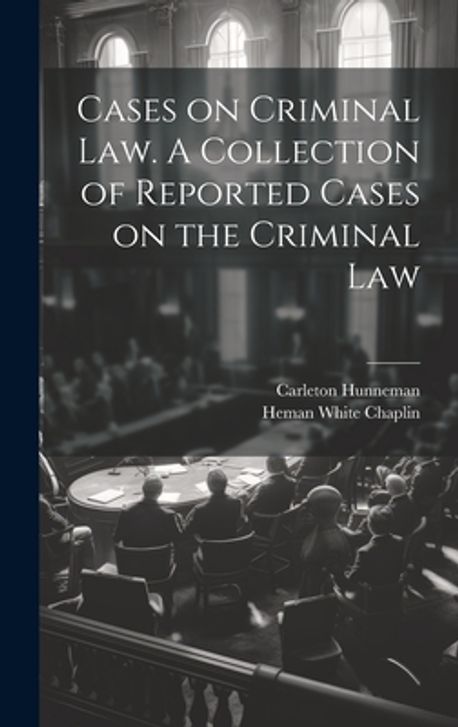Cases on Criminal Law. A Collection of Reported Cases on the Criminal ...