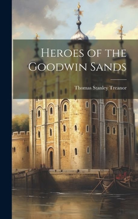 Heroes of the Goodwin Sands | Treanor, Thomas Stanley - 교보문고