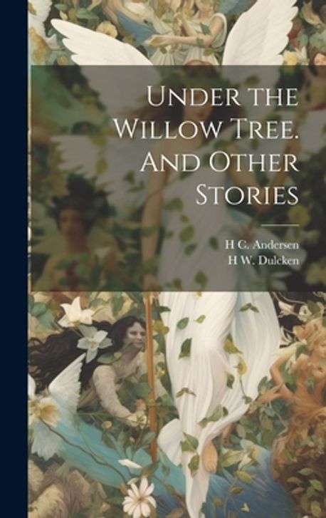 Under the Willow Tree. And Other Stories | Andersen, H. C. 1805-1875 - 교보문고