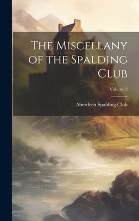 The Miscellany of the Spalding Club; Volume 2 | Spalding Club, Aberdeen ...