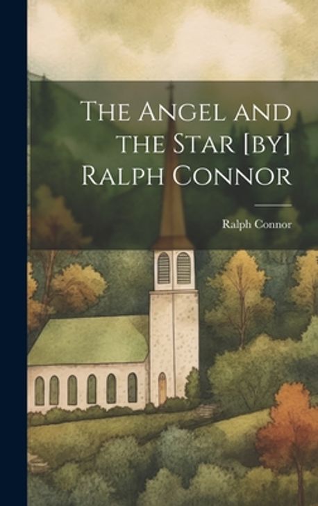 The Angel and the Star [by] Ralph Connor | Connor, Ralph - 교보문고