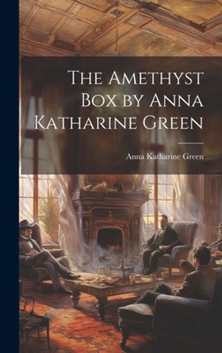 The Amethyst box by Anna Katharine Green | Green, Anna Katharine - 교보문고