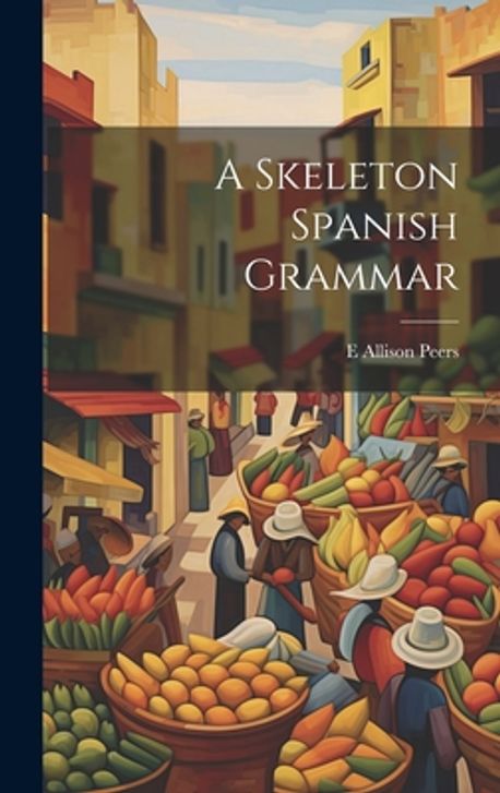 A Skeleton Spanish Grammar | Peers, E. Allison 1891-1952 - 교보문고