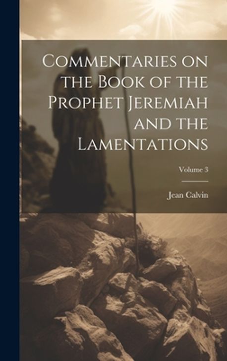 Commentaries on the Book of the Prophet Jeremiah and the Lamentations ...