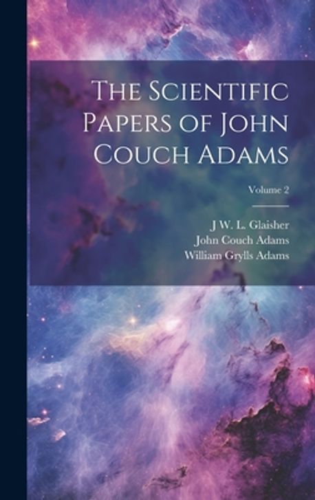The Scientific Papers of John Couch Adams [microform]; Volume 2 | Adams, John Couch - 교보문고