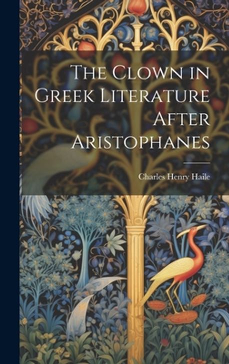 The Clown in Greek Literature After Aristophanes | Henry, Haile Charles ...