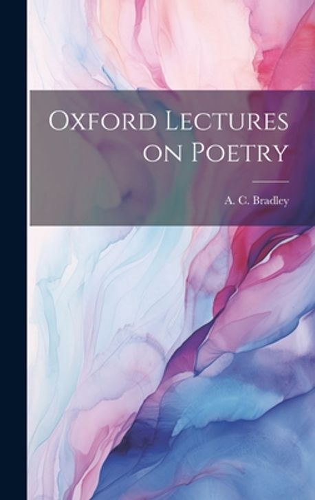 Oxford Lectures on Poetry | Bradley, A. C. (Andrew Cecil) 1851-1 - 교보문고