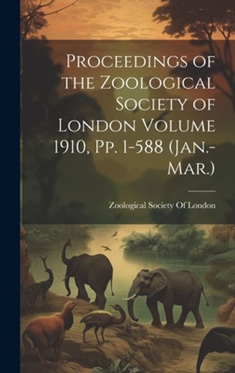 Proceedings of the Zoological Society of London Volume 1910, pp. 1-588 ...