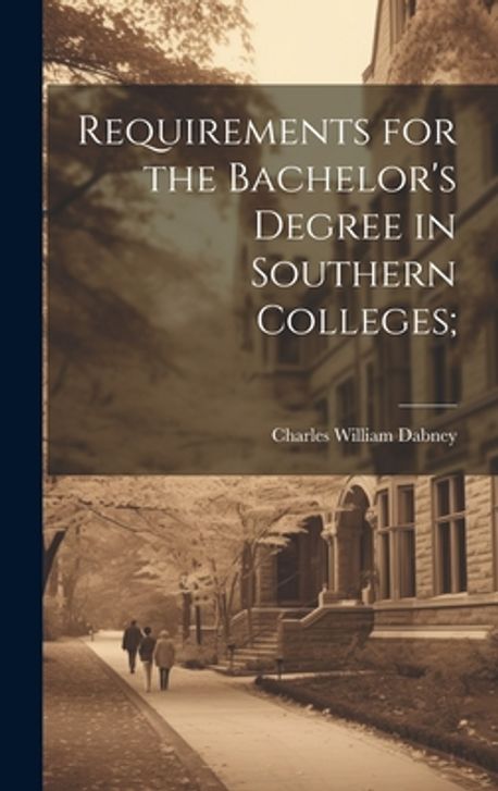 Requirements for the Bachelor's Degree in Southern Colleges; | Dabney ...