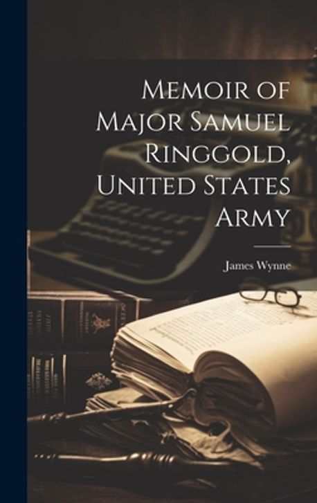 Memoir of Major Samuel Ringgold, United States Army | Wynne, James 1814 ...