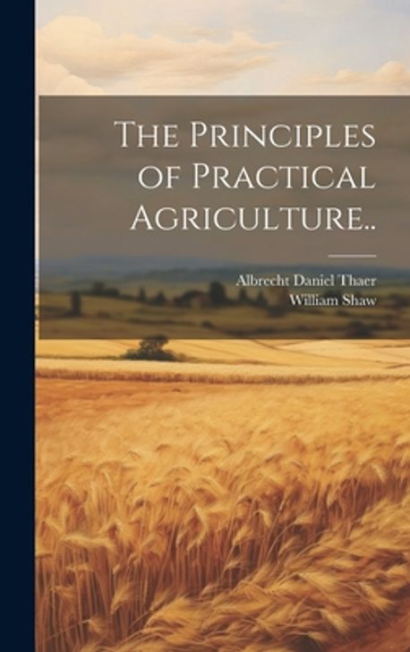 The Principles of Practical Agriculture.. | Thaer, Albrecht Daniel 1752 ...