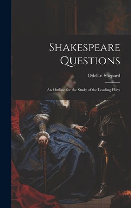 Shakespeare Questions; an Outline for the Study of the Leading Plays ...