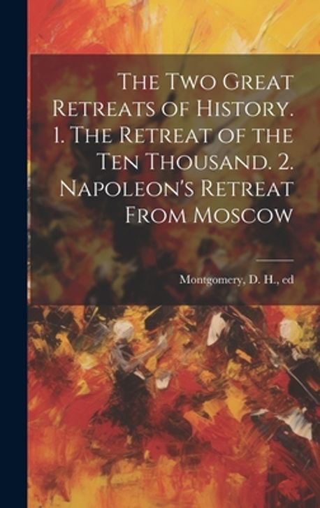 The two Great Retreats of History. 1. The Retreat of the ten Thousand ...