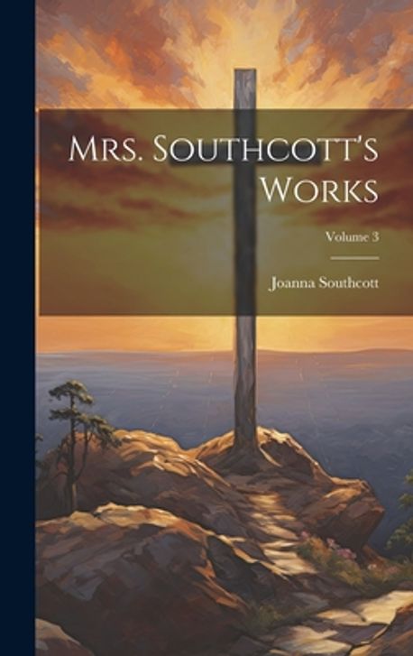 Mrs. Southcott's Works; Volume 3 | Southcott, Joanna - 교보문고