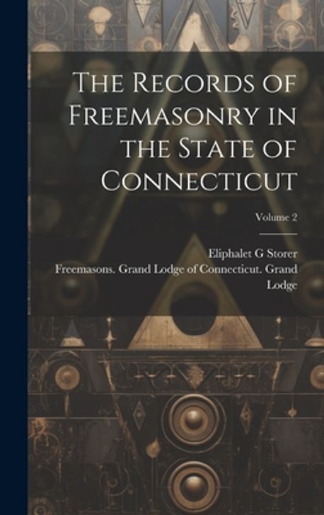 The Records of Freemasonry in the State of Connecticut; Volume 2 ...