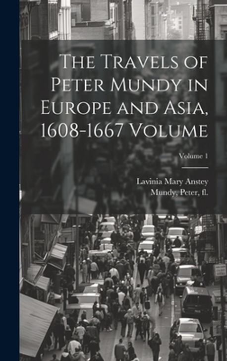 The Travels of Peter Mundy in Europe and Asia, 1608-1667 Volume; Volume ...
