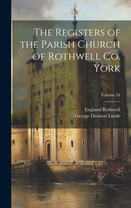 The Registers of the Parish Church of Rothwell Co. York; Volume 34 ...