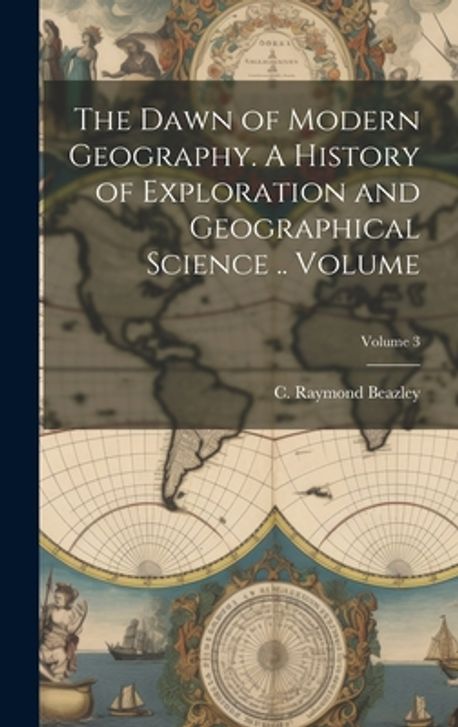 The Dawn of Modern Geography. A History of Exploration and Geographical Science .. Volume ...