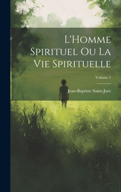 L'Homme spirituel ou la vie spirituelle; Volume 1 | 1588-1657, Saint ...