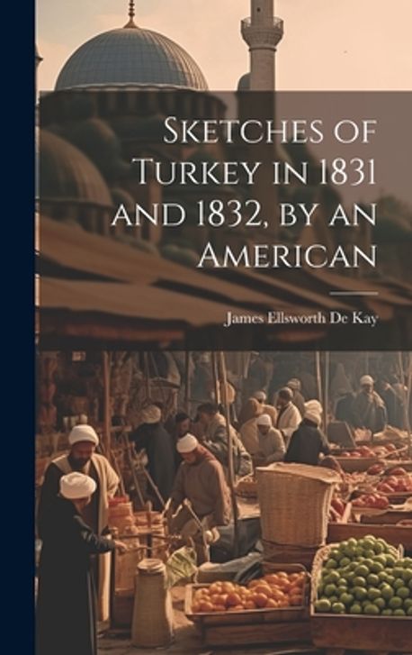Sketches of Turkey in 1831 and 1832, by an American | De Kay, James ...